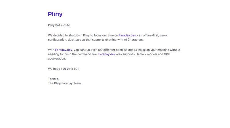 Pliny已关闭，团队转向开发Faraday.dev，一个支持与AI角色聊天的桌面应用。-SOAI.IM